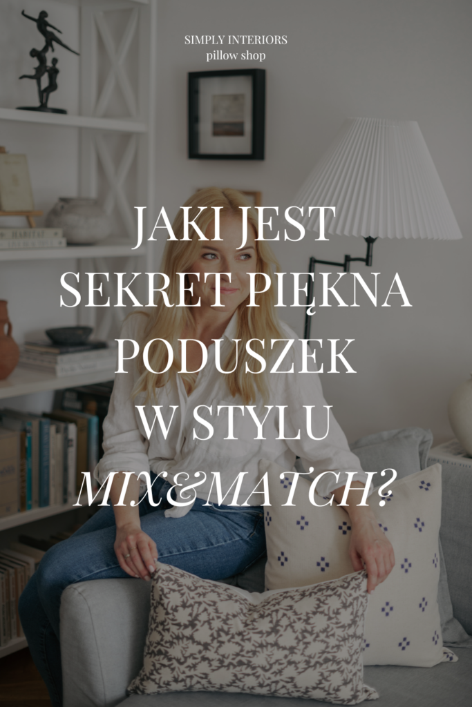 JAKI JEST SEKRET PIĘKNA PODUSZEK W STYLU MIX&MATCH? | Simply Interiors